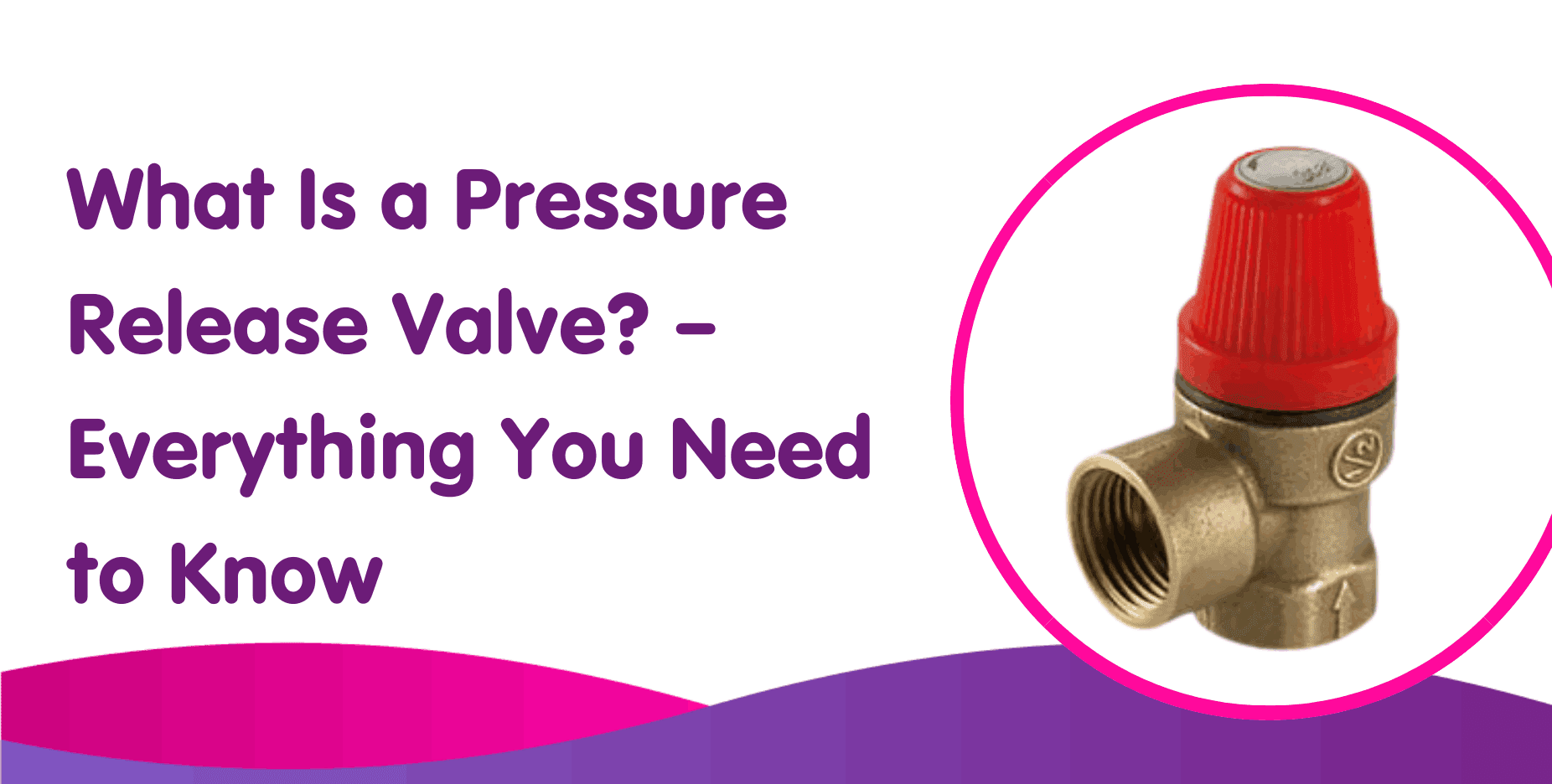 What is a Pressure Release Valve and How Do They Work